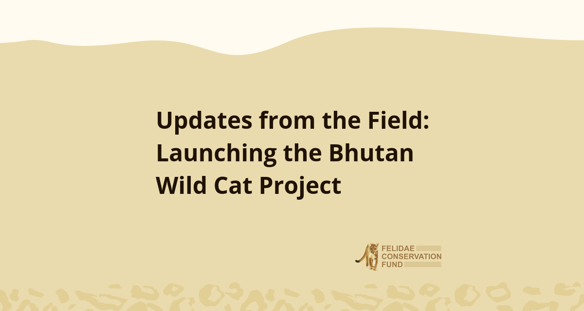 Updates from the Field: Launching the Bhutan Wild Cat Project | Felidae ...